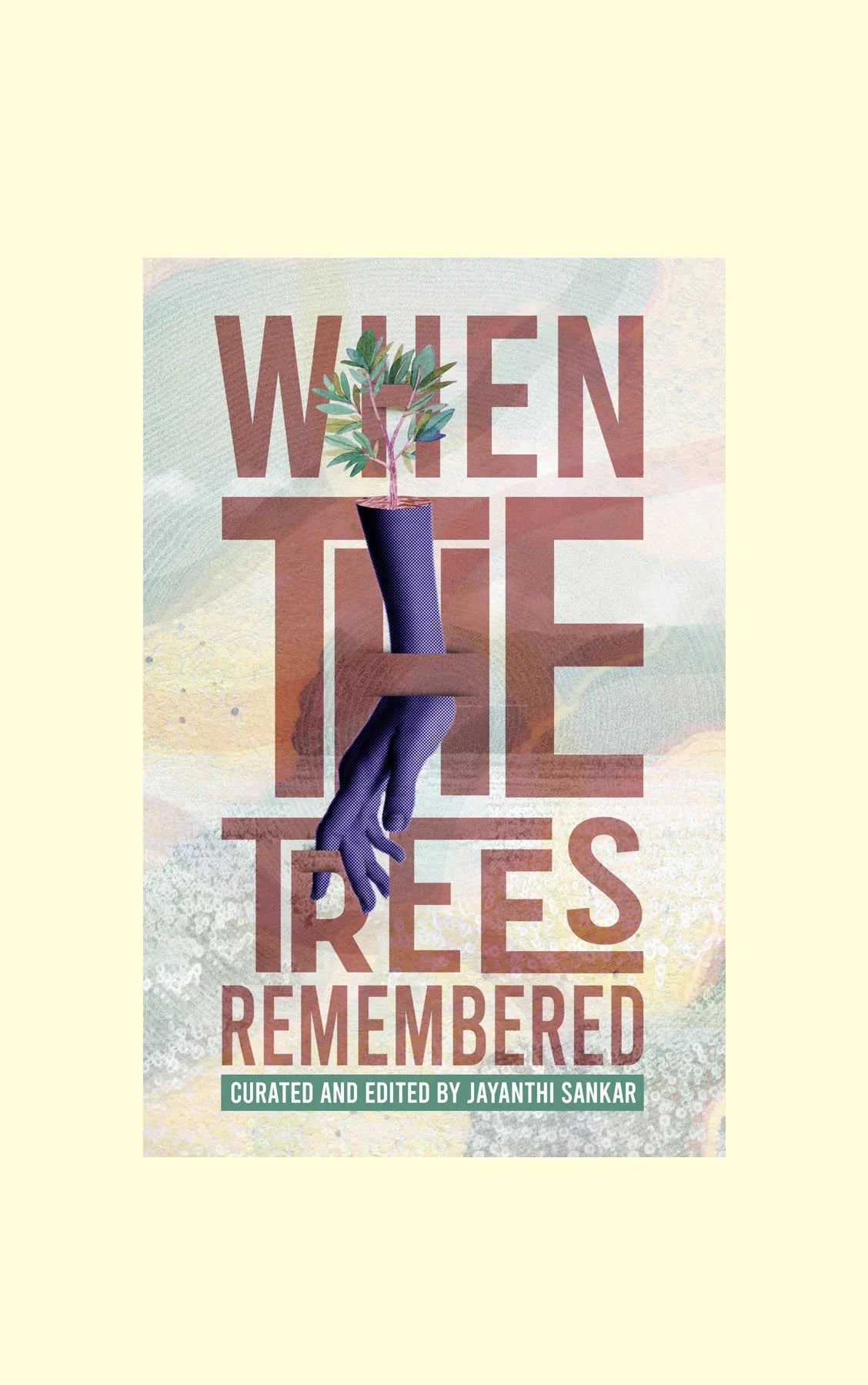 When the Trees Remembered - Curated and Edited by Jayanthi Sankar ...